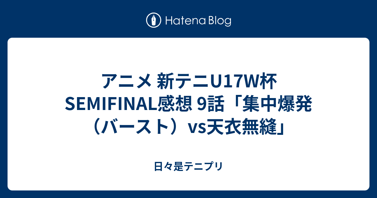 アニメ 新テニU17W杯 SEMIFINAL感想 9話「集中爆発（バースト）vs天衣無縫」 - 日々是テニプリ