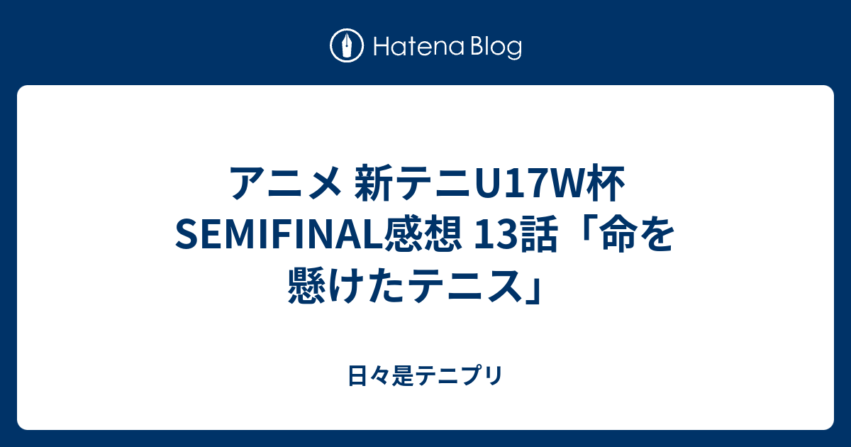 アニメ 新テニU17W杯 SEMIFINAL感想 13話「命を懸けたテニス」 - 日々是テニプリ