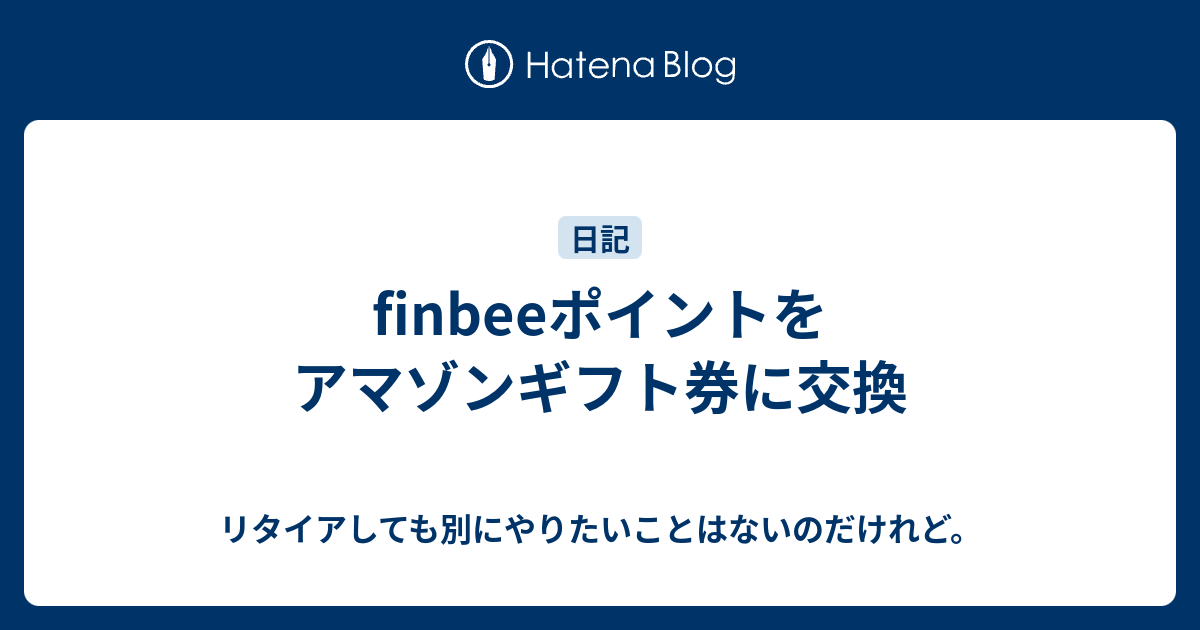 finbeeポイントをアマゾンギフト券に交換 - リタイアしても別にやりたいことはないのだけれど。