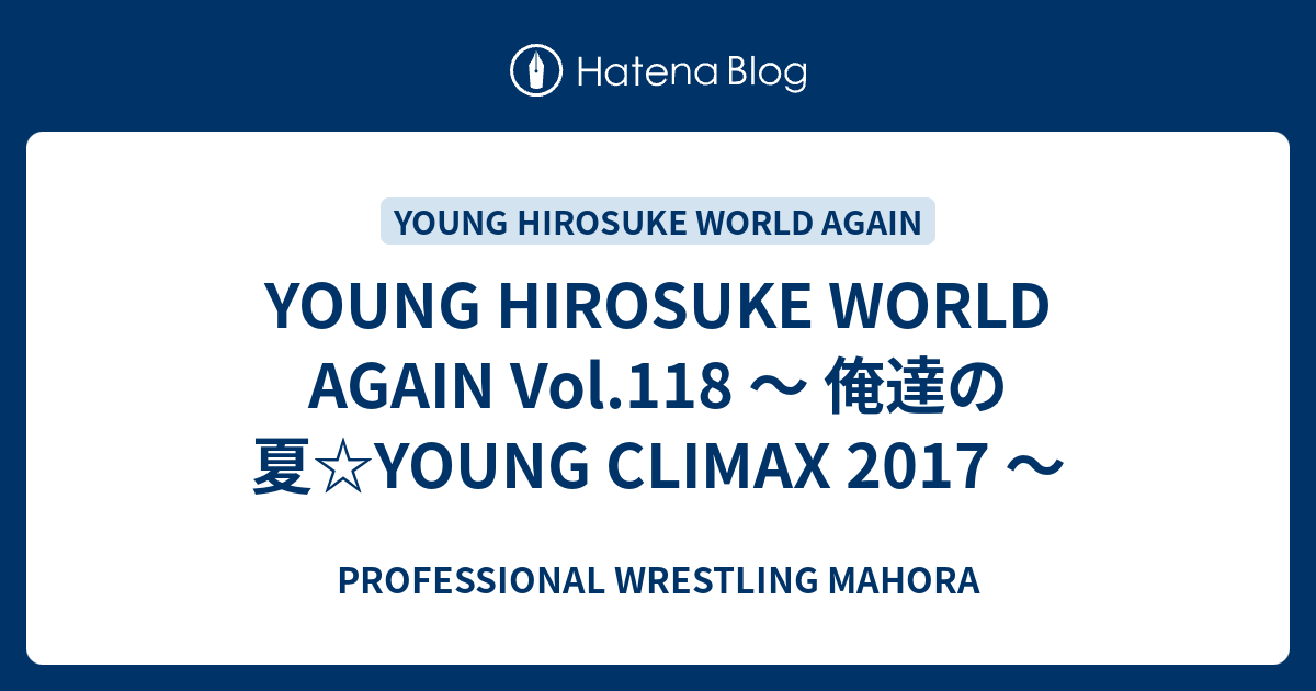 YOUNG HIROSUKE WORLD AGAIN Vol.118 〜 俺達の夏☆YOUNG CLIMAX 2017 〜 - PROFESSIONAL WRESTLING MAHORA