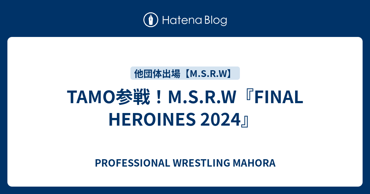 TAMO参戦！M.S.R.W『FINAL HEROINES 2024』 - PROFESSIONAL WRESTLING MAHORA
