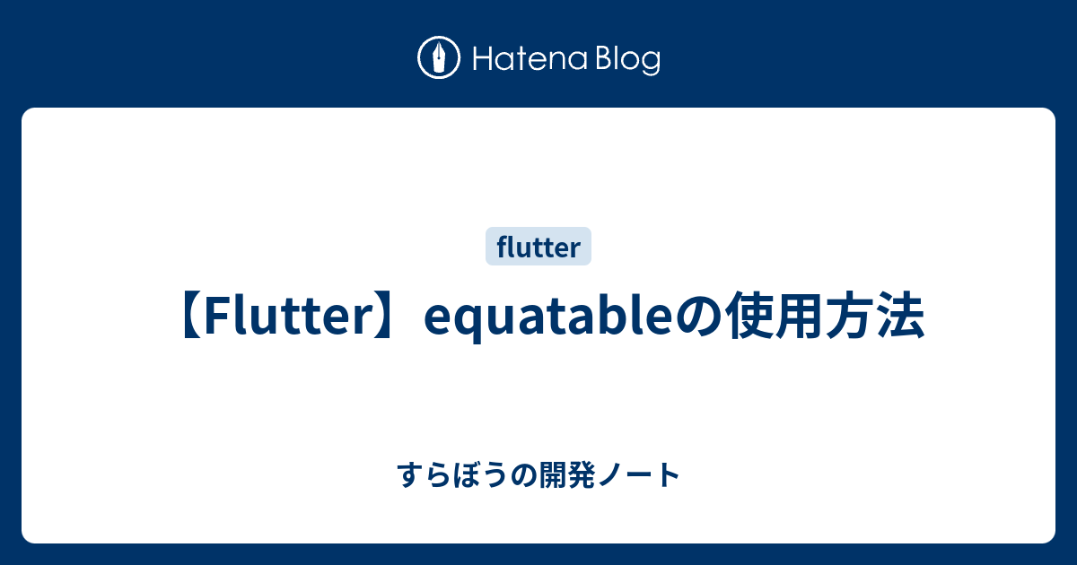 【Flutter】equatableの使用方法 - すらぼうの開発ノート