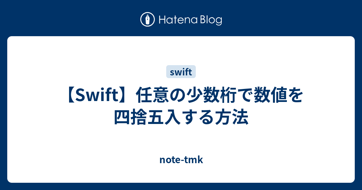 【Swift】任意の少数桁で数値を四捨五入する方法 - note-tmk
