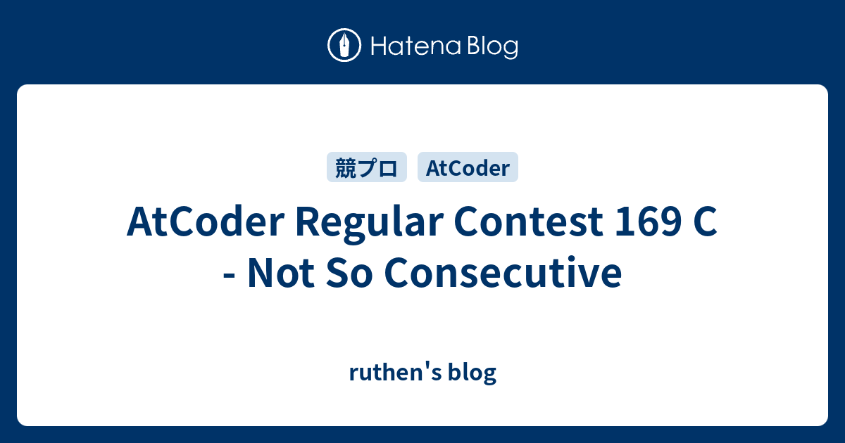 AtCoder Regular Contest 169 C - Not So Consecutive - ruthen's blog