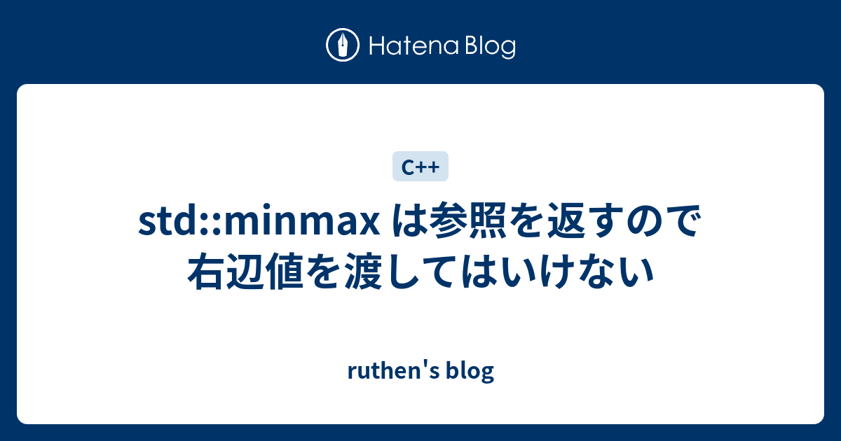 std::minmax は参照を返すので右辺値を渡してはいけない - ruthen's blog