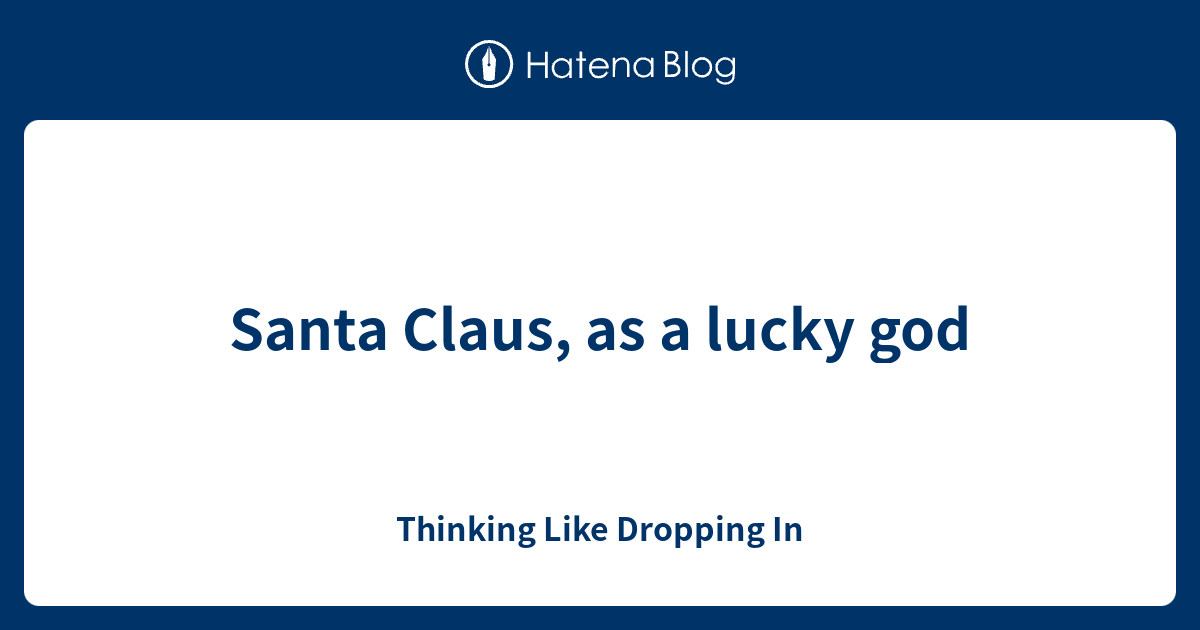Santa Claus, as a lucky god - Thinking Like Dropping In
