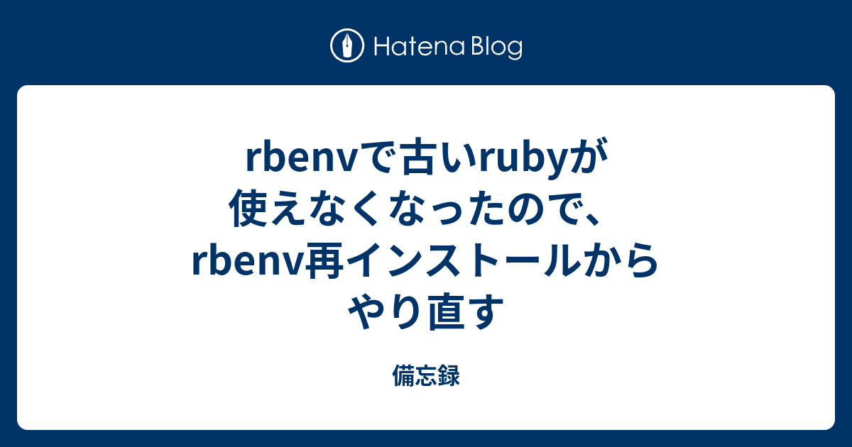 rbenvで古いrubyが使えなくなったので、rbenv再インストールからやり直す - 備忘録