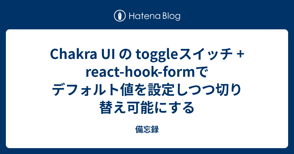 Chakra UI の toggleスイッチ + react-hook-formでデフォルト値を設定しつつ切り替え可能にする - 備忘録