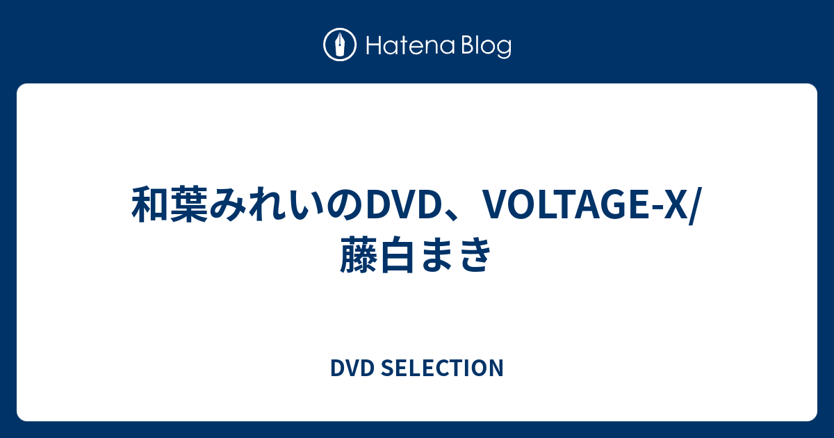 和葉みれいのDVD、VOLTAGE-X/藤白まき - DVD SELECTION
