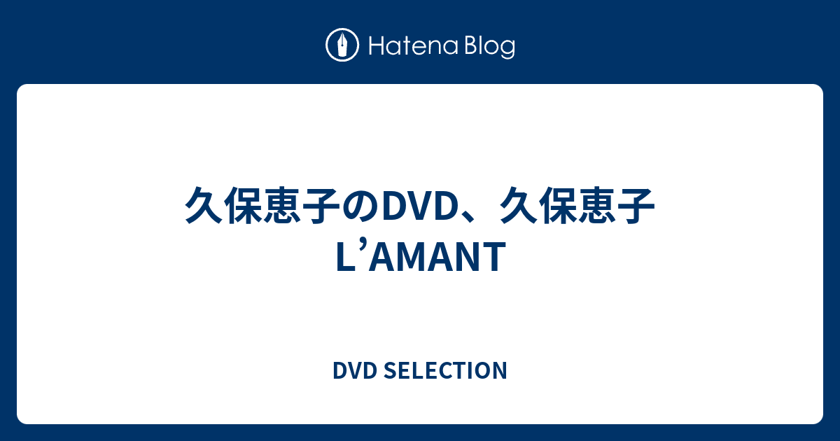 久保恵子のDVD、久保恵子 L’AMANT - DVD SELECTION