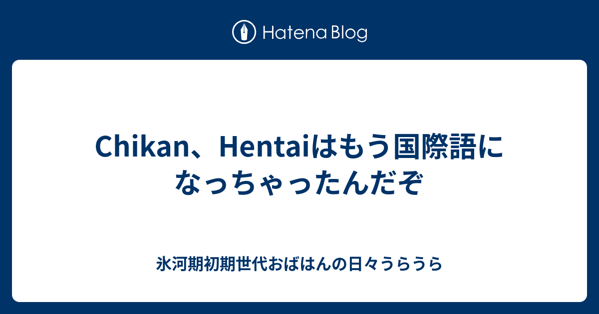 Chikan、Hentaiはもう国際語になっちゃったんだぞ - 氷河期初期世代おばはんの日々うらうら