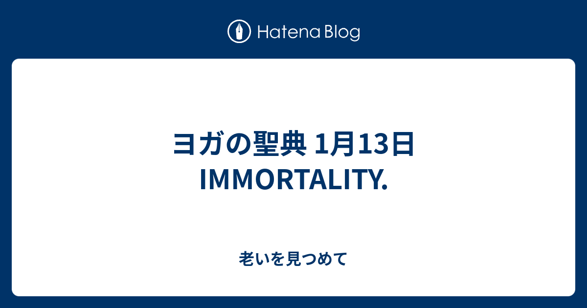 ヨガの聖典 1月13日 IMMORTALITY. - 老いを見つめて