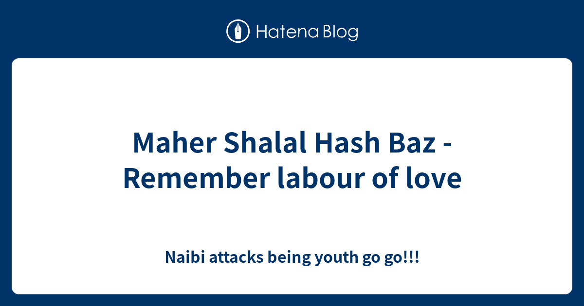 Maher Shalal Hash Baz - Remember labour of love - おしり記念館