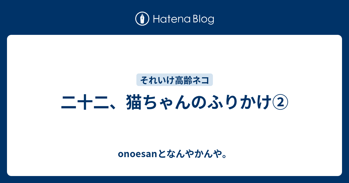 二十二、猫ちゃんのふりかけ② - onoesanとなんやかんや。