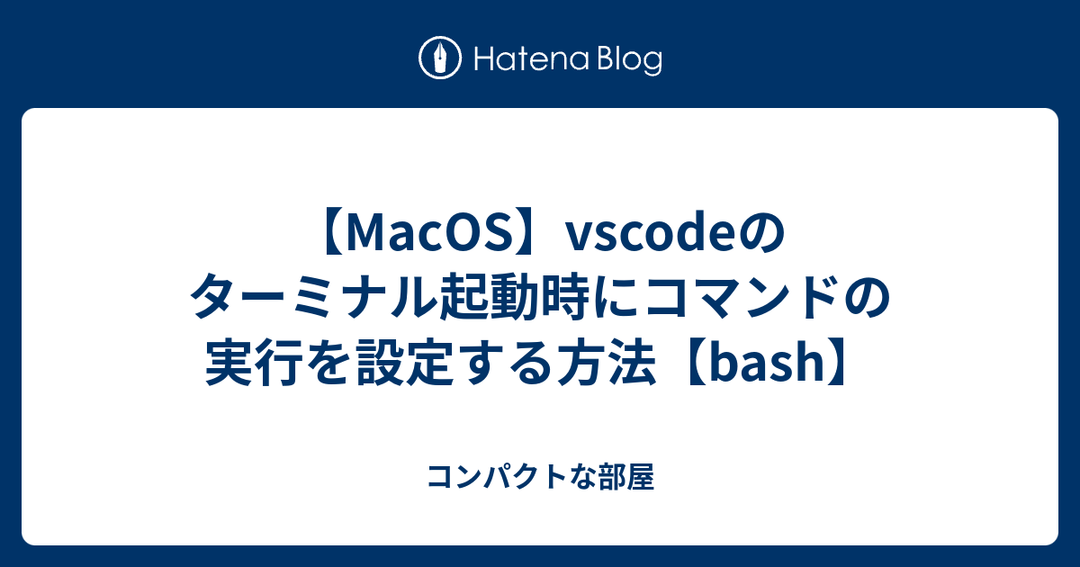 【MacOS】vscodeのターミナル起動時にコマンドの実行を設定する方法【bash】 - コンパクトな部屋