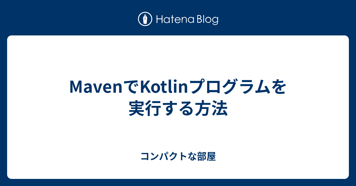 Mavenでkotlinプログラムを実行する方法 コンパクトな部屋