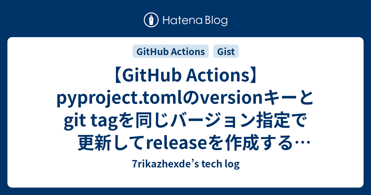 【GitHub Actions】pyproject.tomlのversionキーとgit tagを同じバージョン指定で更新してreleaseを作成するworkflowについて ...