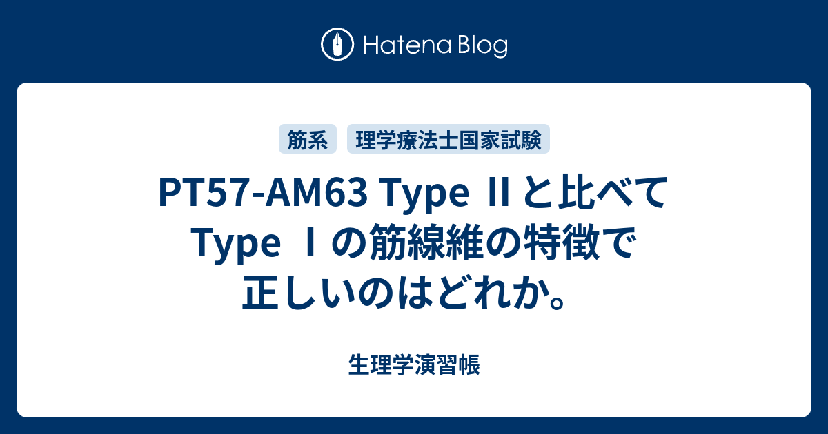 PT57-AM63 Type Ⅱと比べて Type Ⅰの筋線維の特徴で正しいのはどれか。 - 生理学演習帳