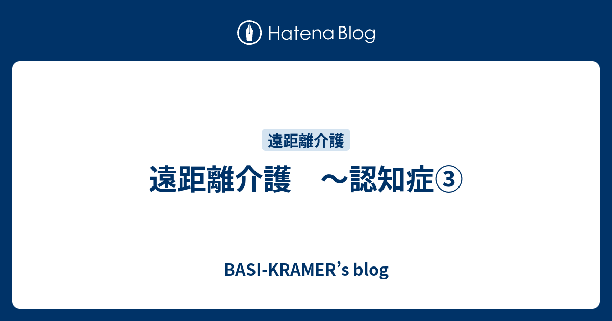 遠距離介護 ～認知症③ - BASI-KRAMER’s blog