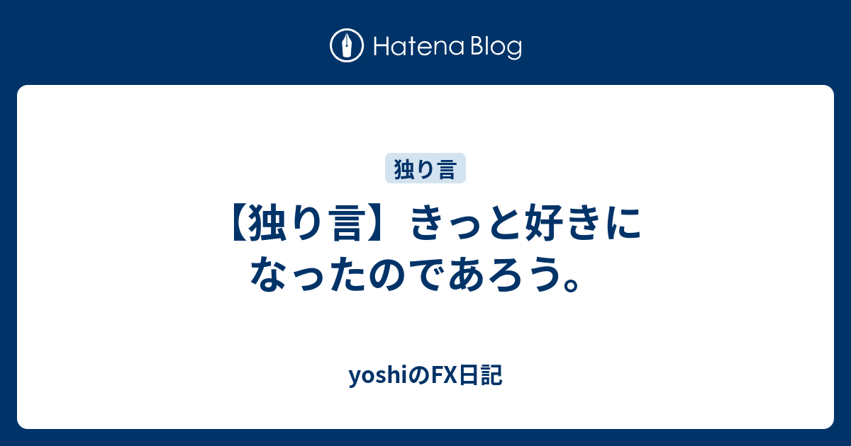 【独り言】きっと好きになったのであろう。 - yoshiのFX日記