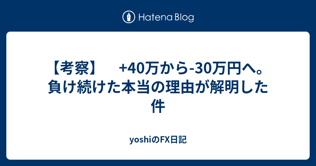 【考察】 +40万から-30万円へ。負け続けた本当の理由が解明した件 - yoshiのFX日記