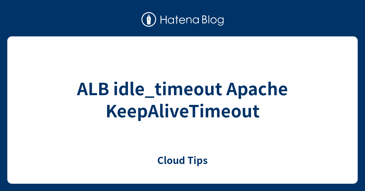 ALB idle_timeout Apache KeepAliveTimeout - Cloud Tips