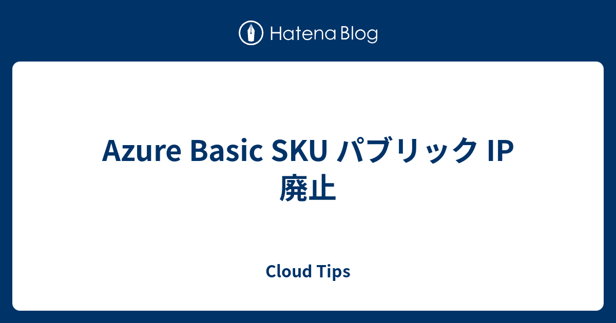 Azure Basic SKU パブリック IP 廃止 - Cloud Tips