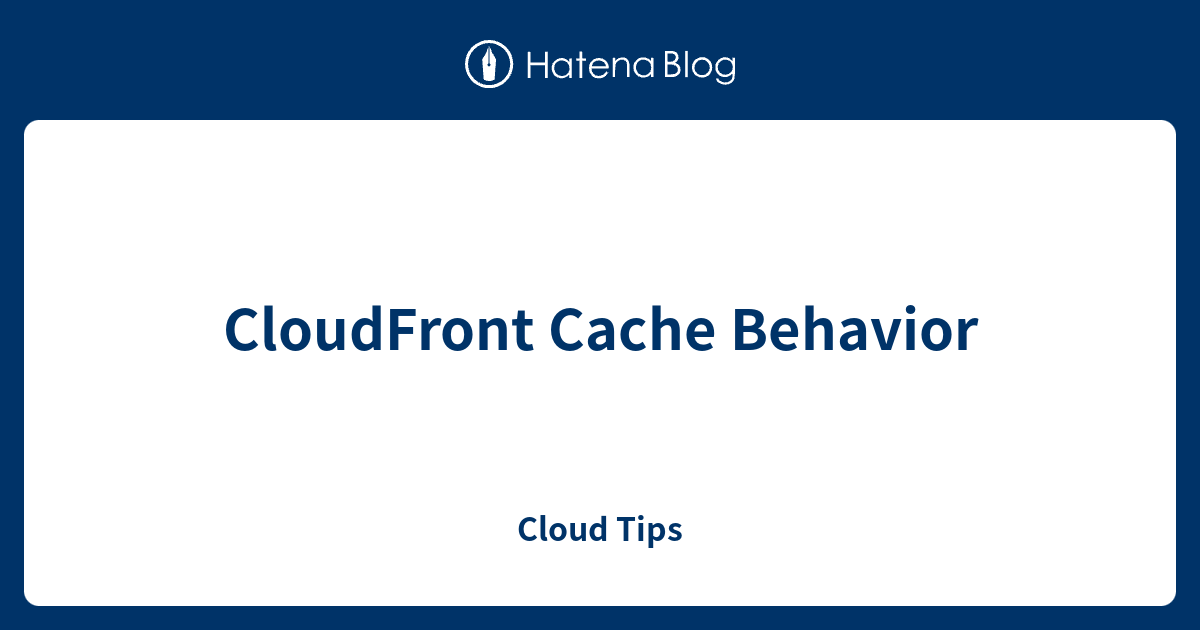 CloudFront Cache Behavior - Cloud Tips