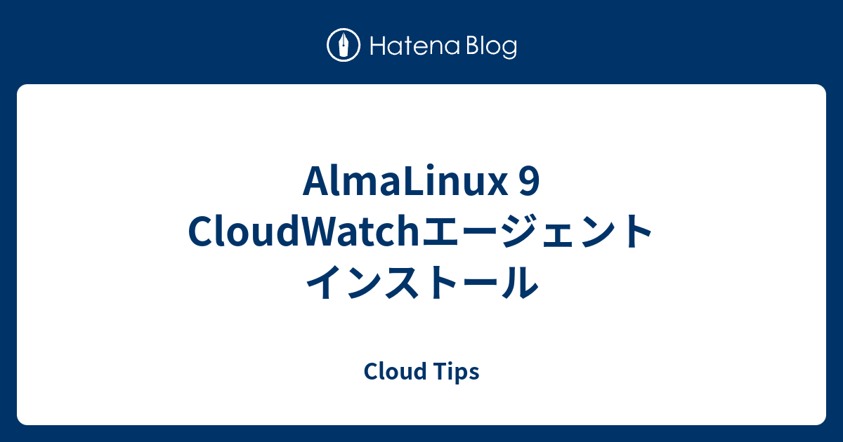 AlmaLinux 9 CloudWatchエージェント インストール - Cloud Tips