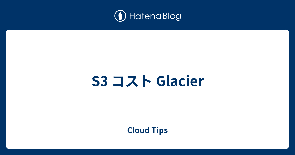 S3 コスト Glacier - Cloud Tips