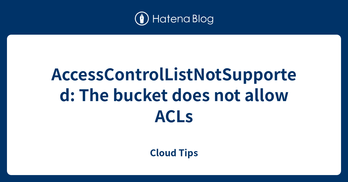 AccessControlListNotSupported: The bucket does not allow ACLs - Cloud Tips