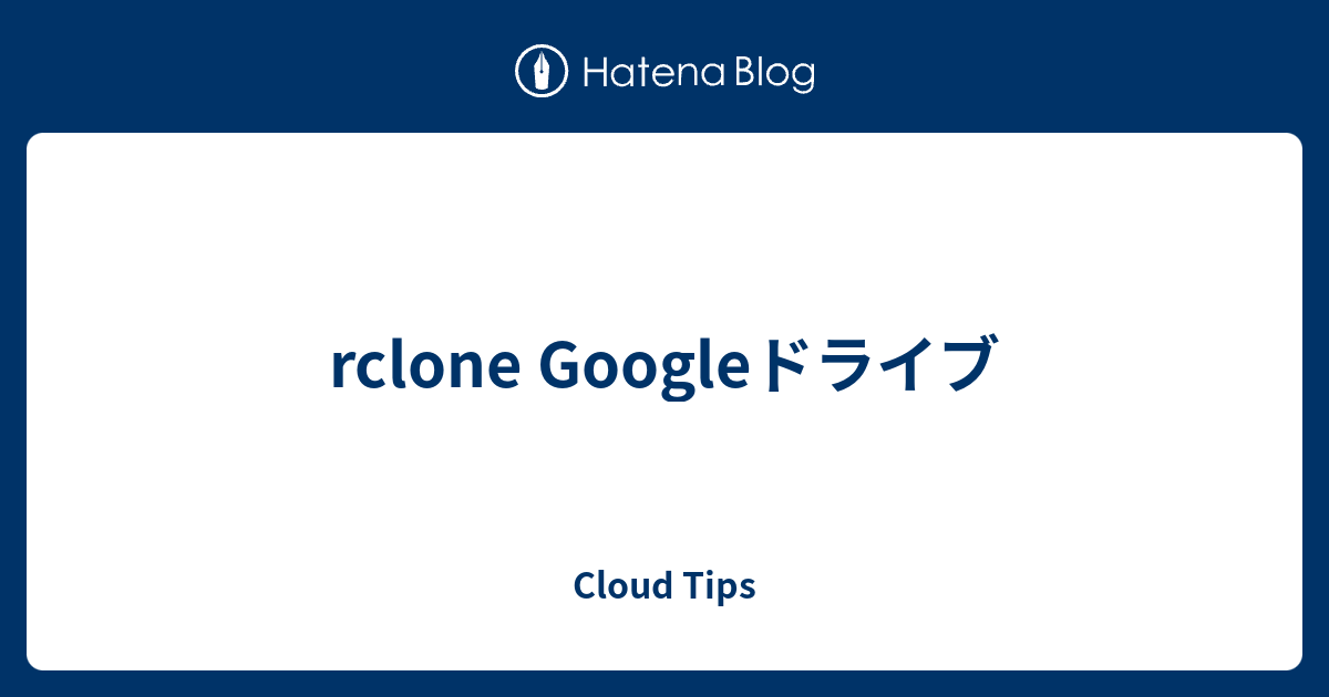 rclone Googleドライブ - Cloud Tips