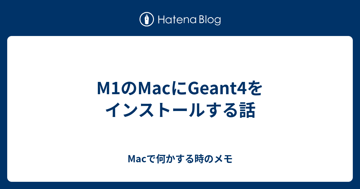 M1のMacにGeant4をインストールする話 - Macで何かする時のメモ