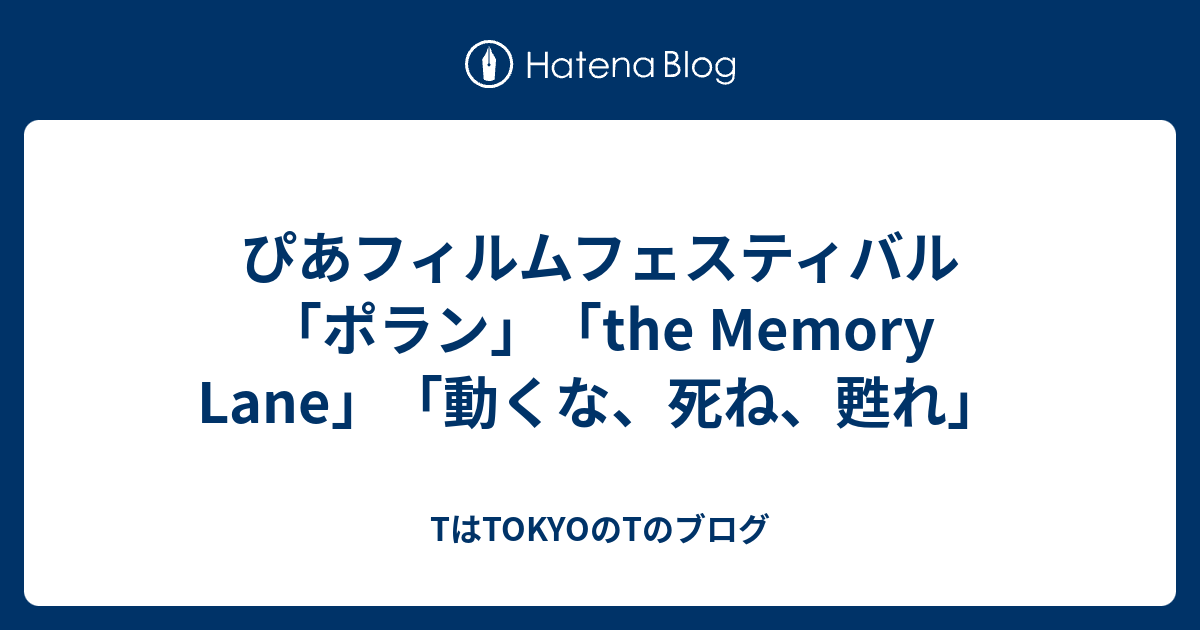 ぴあフィルムフェスティバル「ポラン」「the Memory Lane」「動くな、死ね、甦れ」 - TはTOKYOのTのブログ