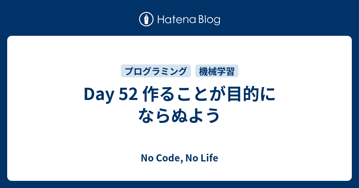 Day 52 作ることが目的にならぬよう - No Code, No Life