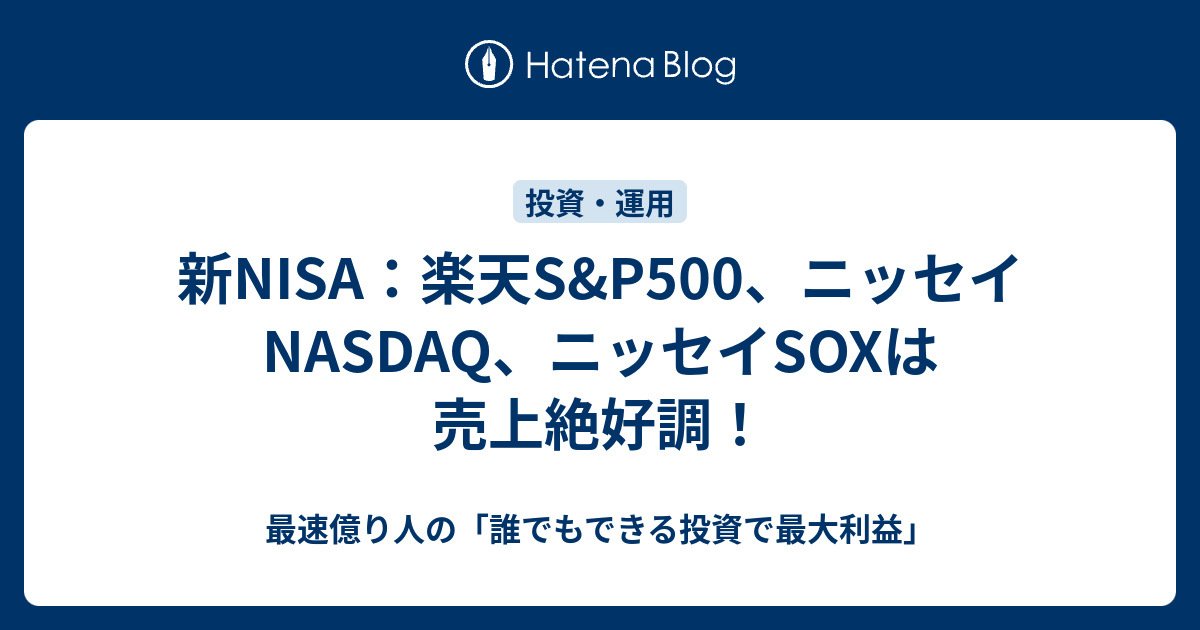 新NISA：楽天S&P500、ニッセイNASDAQ、ニッセイSOXは売上絶好調！ - 最速億り人の「誰でもできる投資で最大利益」