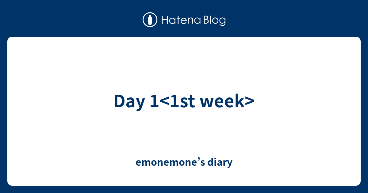 Day 1 - emonemone’s diary