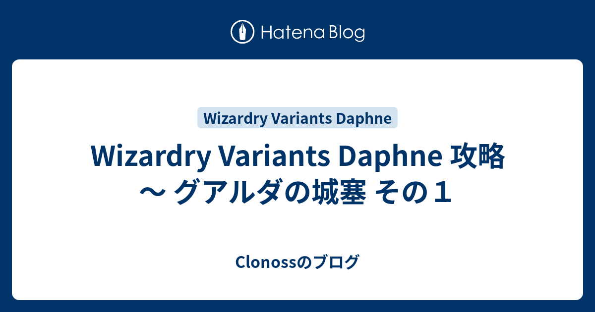 Wizardry Variants Daphne 攻略 ～ グアルダの城塞 その1 - Clonossのブログ