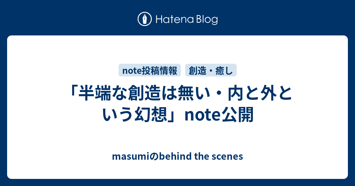 「半端な創造は無い・内と外という幻想」note公開 - masumiのbehind the scenes