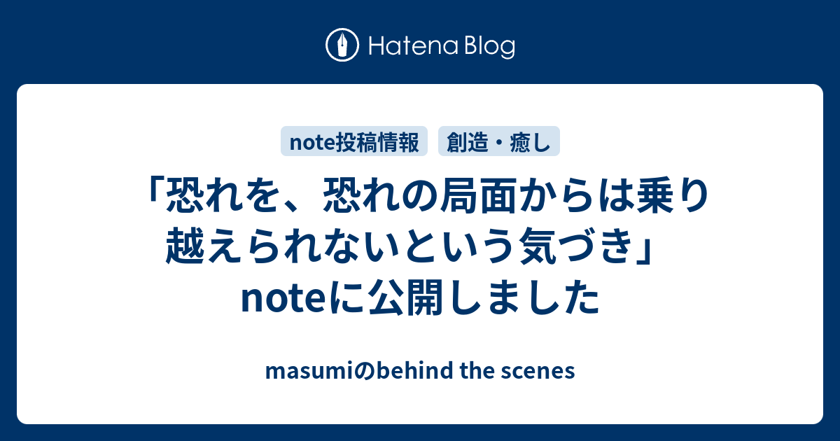 「恐れを、恐れの局面からは乗り越えられないという気づき」noteに公開しました - masumiのbehind the scenes