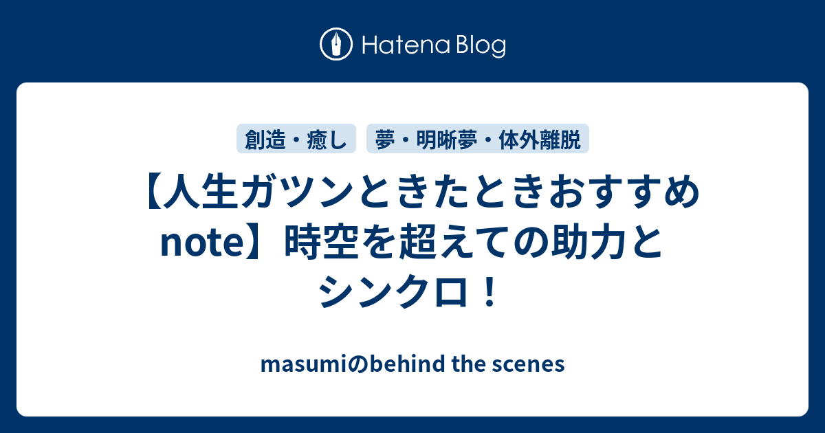 【人生ガツンときたときおすすめnote】時空を超えての助力とシンクロ！ - masumiのbehind the scenes