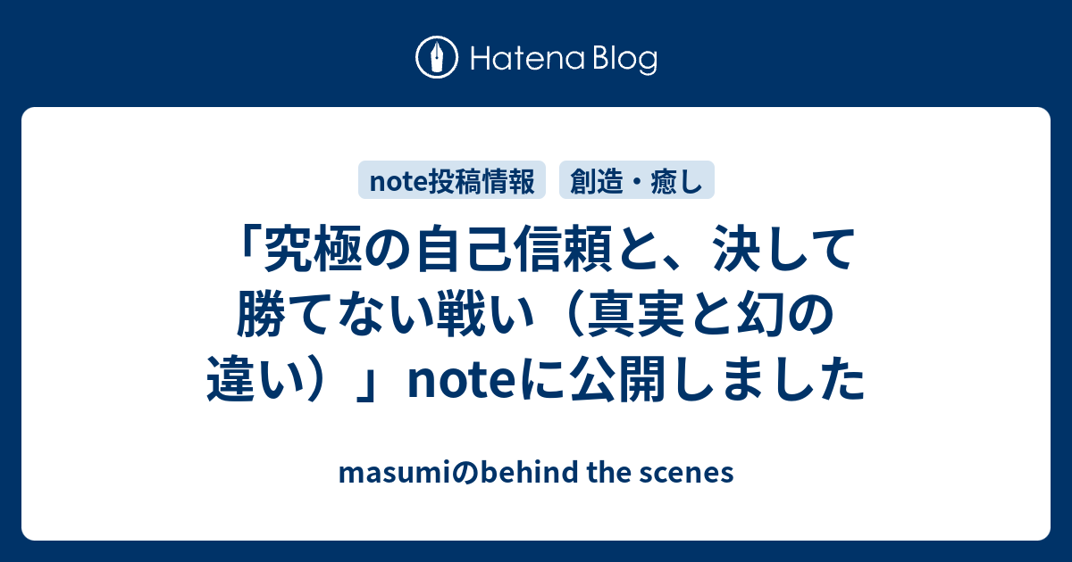 「究極の自己信頼と、決して勝てない戦い（真実と幻の違い）」noteに公開しました - masumiのbehind the scenes