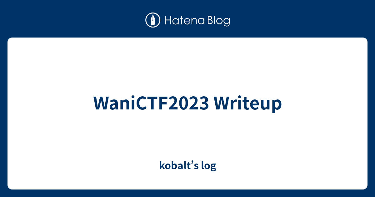 WaniCTF2023 Writeup - kobalt’s log