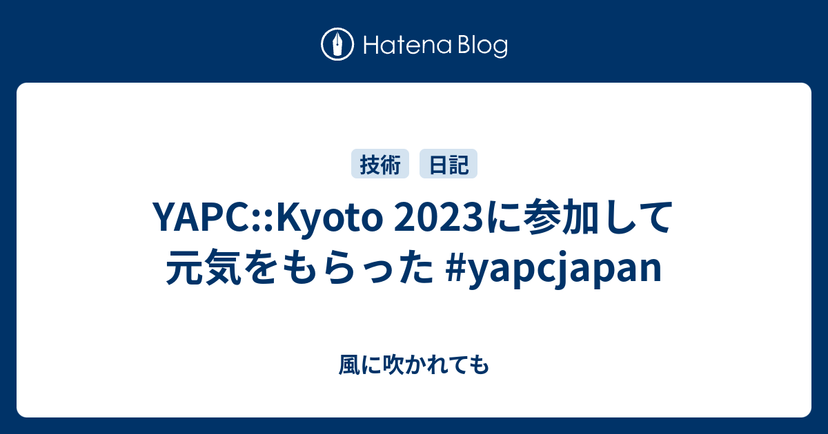 YAPC::Kyoto 2023に参加して元気をもらった #yapcjapan - 風に吹かれても
