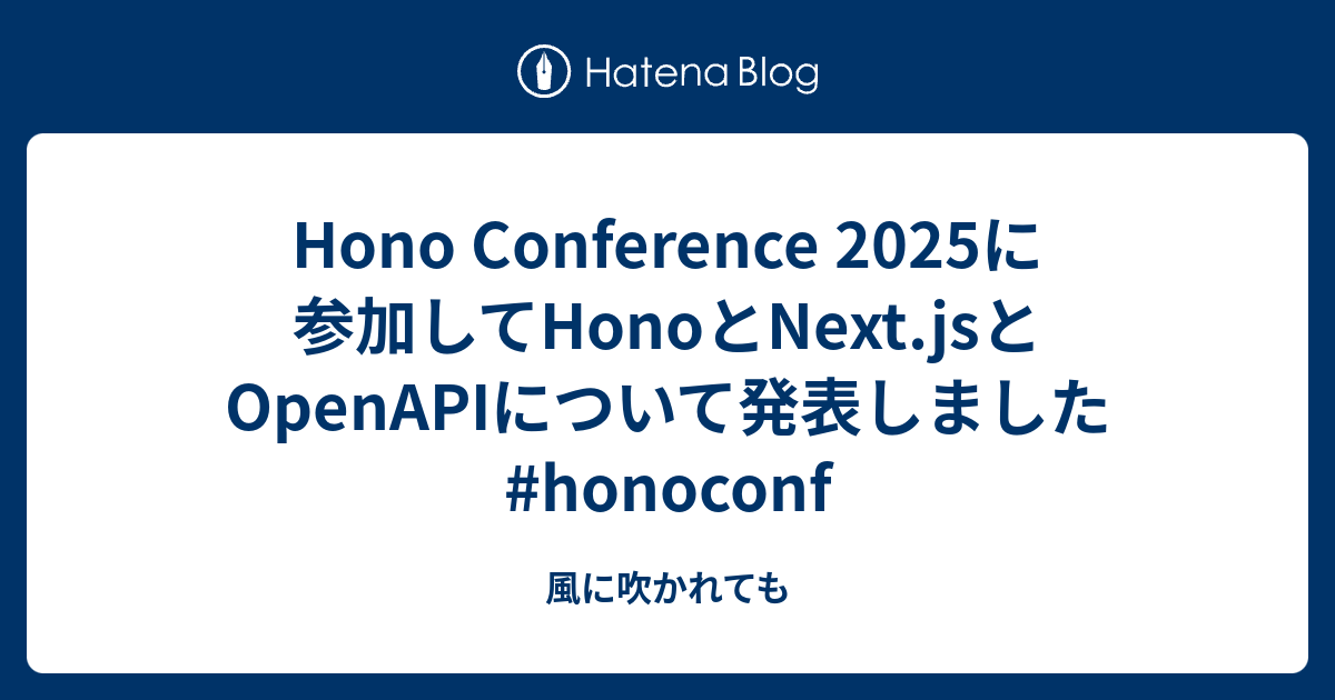 Hono Conference 2025に参加してHonoとNext.jsとOpenAPIについて発表しました #honoconf - 風に吹かれても