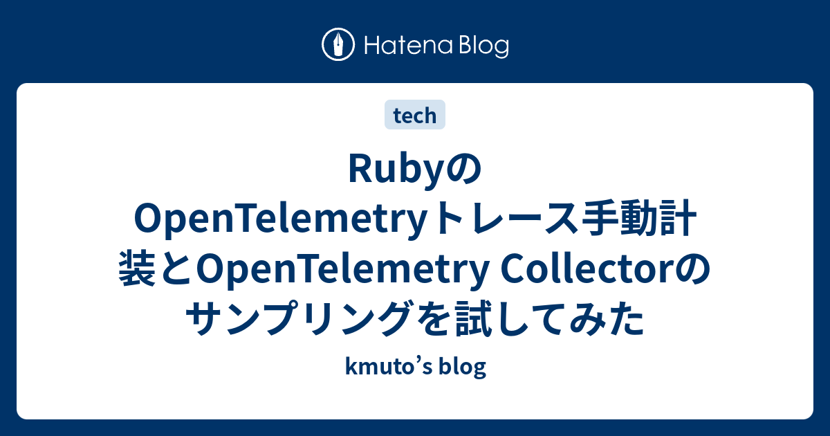 RubyのOpenTelemetryトレース手動計装とOpenTelemetry Collectorのサンプリングを試してみた - kmuto’s blog