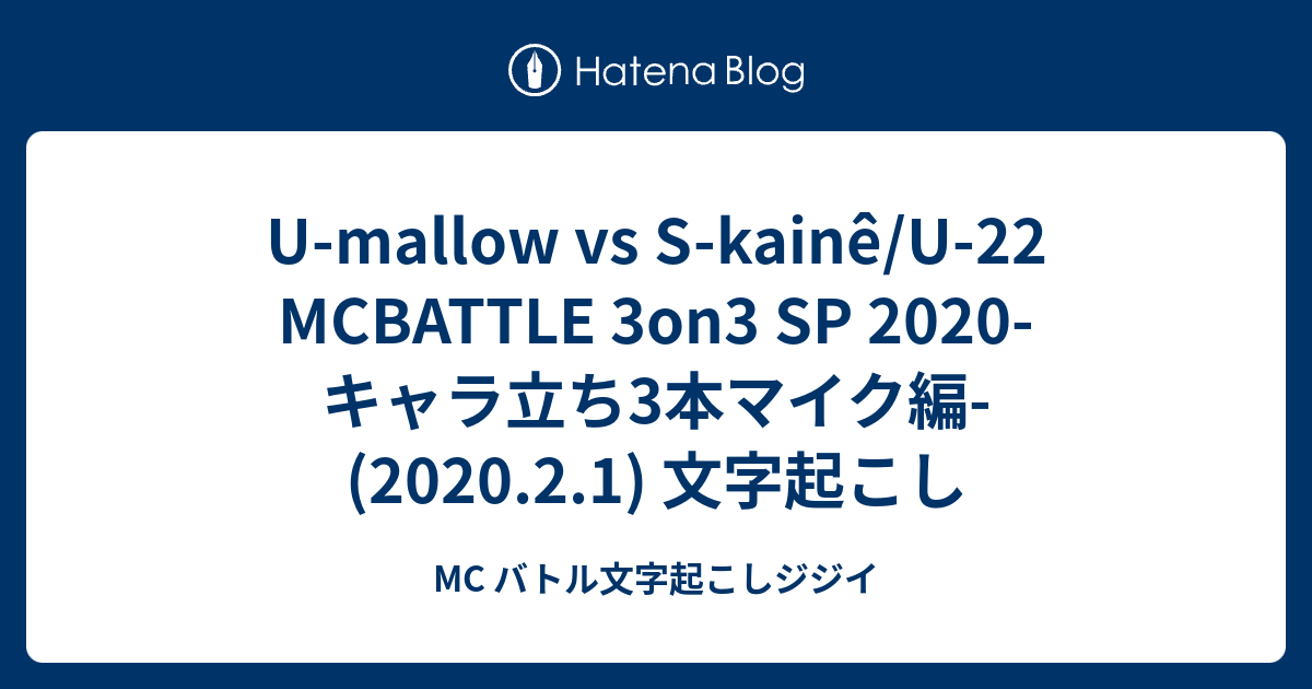 U-mallow vs S-kainê/U-22 MCBATTLE 3on3 SP 2020-キャラ立ち3本マイク編-(2020.2.1) 文字起こし - MC バトル文字起こしジジイ