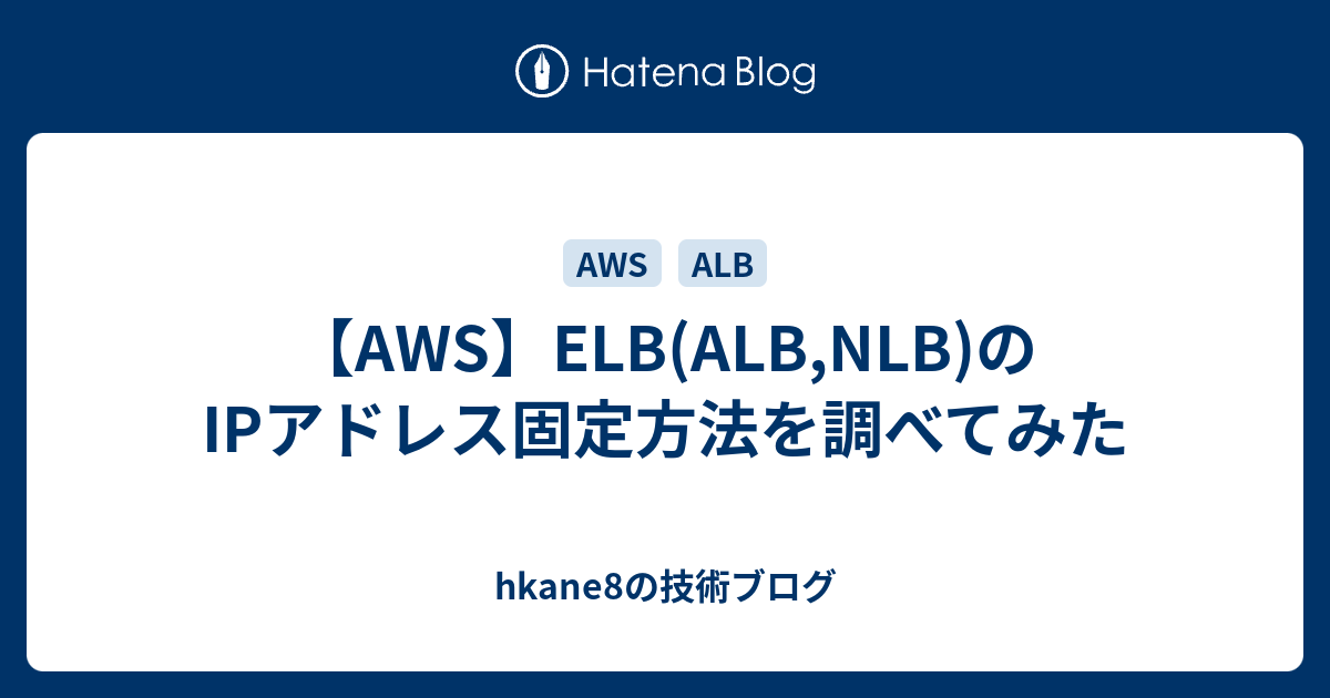 【AWS】ELB(ALB,NLB)のIPアドレス固定方法を調べてみた - hkane8の技術ブログ