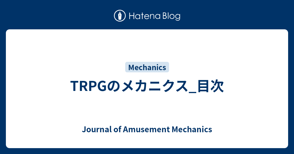 TRPGのメカニクス_目次 - Journal of Amusement Mechanics