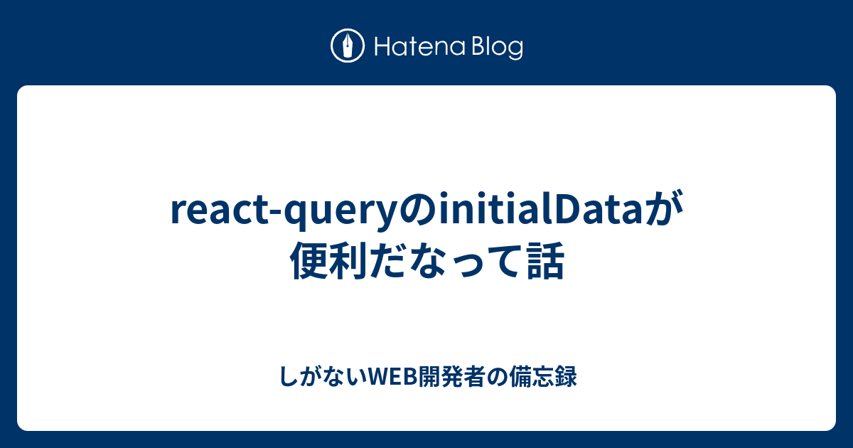 react-queryのinitialDataが便利だなって話 - しがないWEB開発者の備忘録